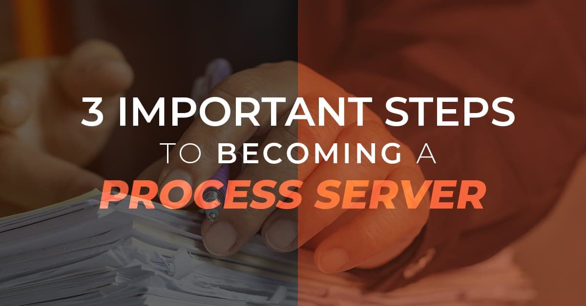 3 Important Steps to Becoming a Process Server - Process Server
