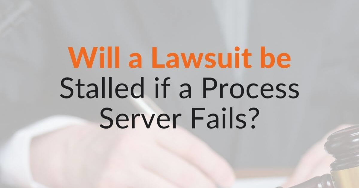 Will a Lawsuit be Stalled if a Process Server Fails?
